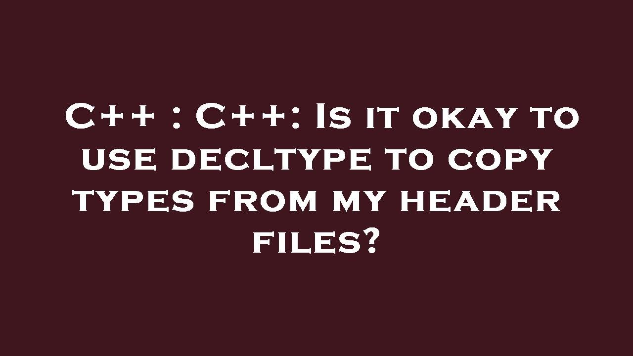 C C Is It Okay To Use Decltype To Copy Types From My Header Files Youtube