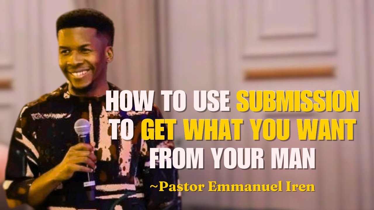 How To Use Submission To Get What You Want From Your Man || PASTOR EMMANUEL IREN - YouTube