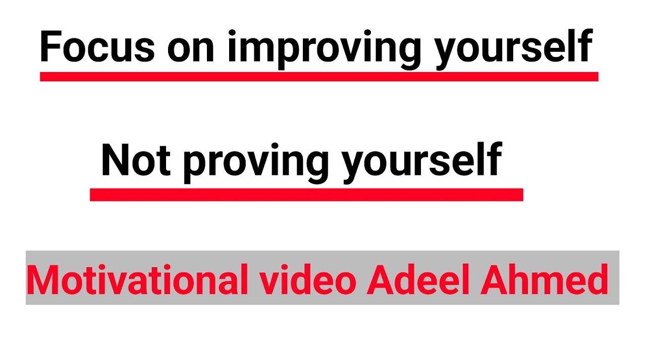 Focus On Improving Yourself Not Proving Yourself By Adeel Ahmed focus-on-improving-yourself-not-proving-yourself-by-adeel-ahmed