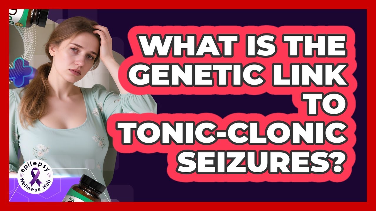 What Is The Genetic Link To Tonic-clonic Seizures? - Epilepsy Wellness ...