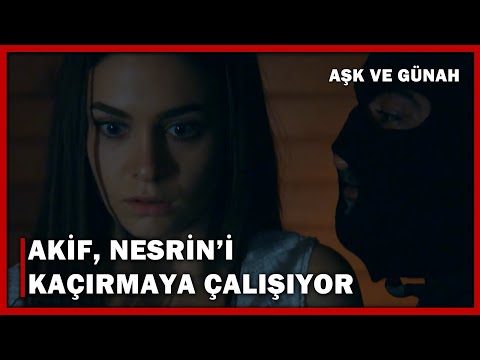 Akif, Köşke Girip Nesrin'i Kaçırmaya Çalışıyor! - Aşk ve Günah 21.Bölüm
