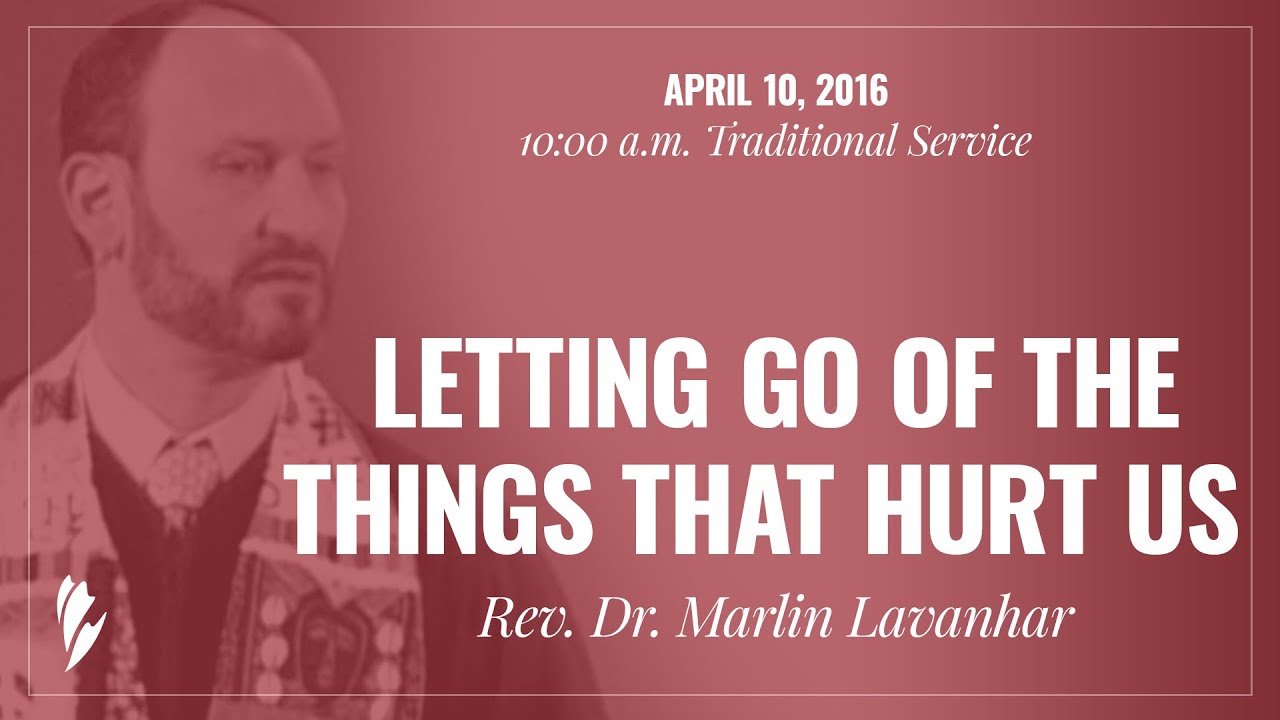 'LETTING GO OF THE THINGS THAT HURT US ' - A sermon by Rev. Dr. Marlin ...