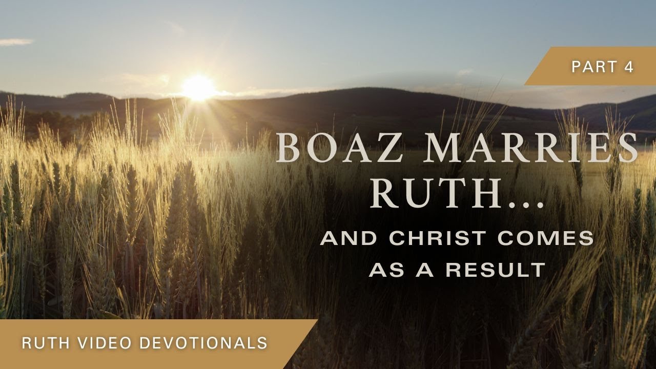 Boaz Marries Ruth… and Christ Comes as a Result (Video Devotional on ...