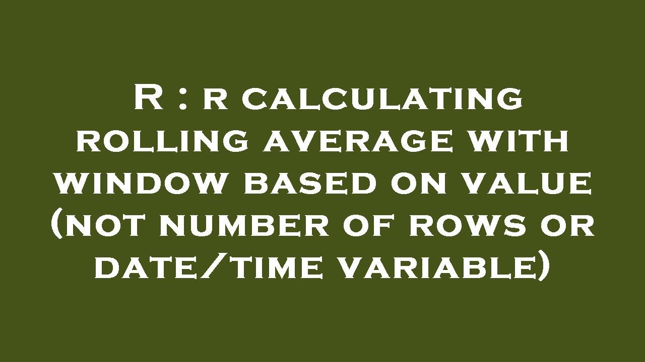 R R Calculating Rolling Average With Window Based On Value not R R Calculating Rolling Average With Window Based On Value not