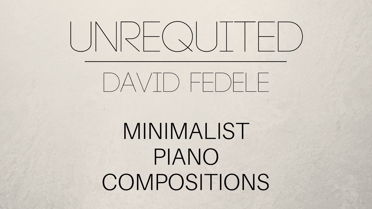 UNREQUITED - Minimalist Piano by David Fedele (FULL ALBUM) - YouTube