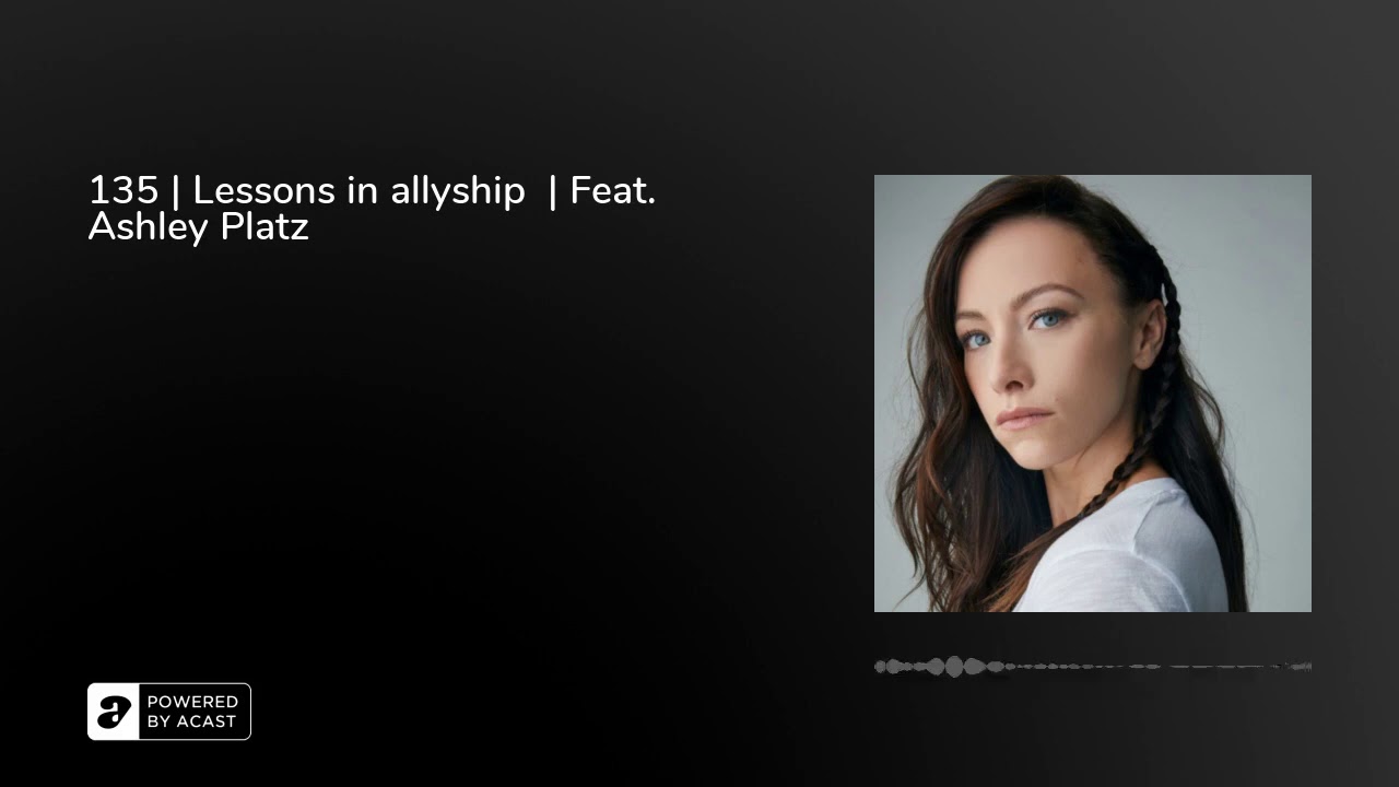 135 | Lessons in allyship | Feat. Ashley Platz - YouTube