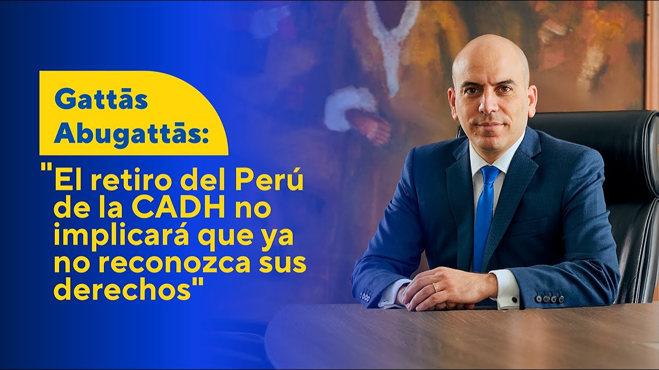 Gattās Abugattās: «El retiro del Perú de la CADH no implicará que ya no ...