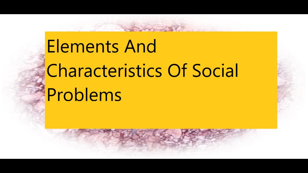 Elements And Characteristics Of Social Problems YouTube elements-and-characteristics-of-social-problems-youtube