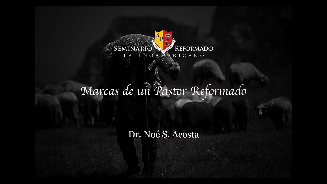 Marcas de un Pastor Reformado - Dr. Noé S. Acosta (Día 3 Parte 3) - YouTube