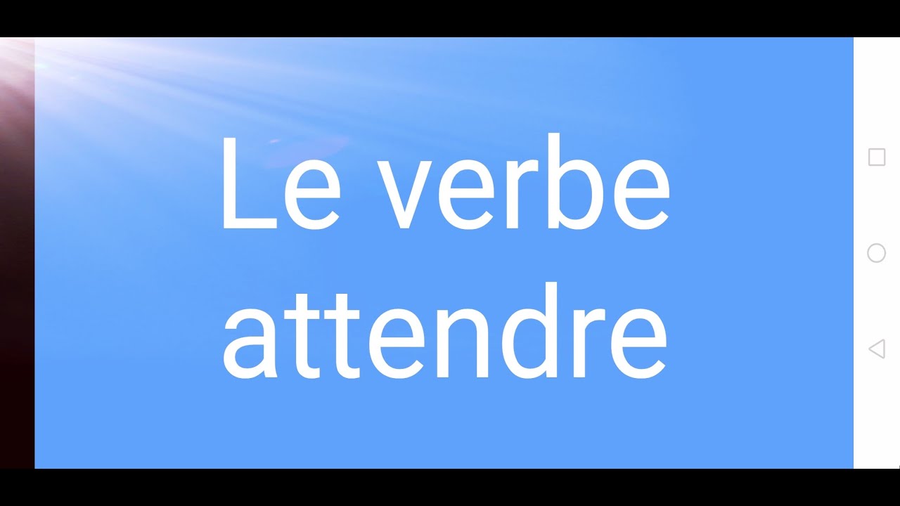 Le verbe Attendre : la conjugaison, l'utilisation dans des phrases ...
