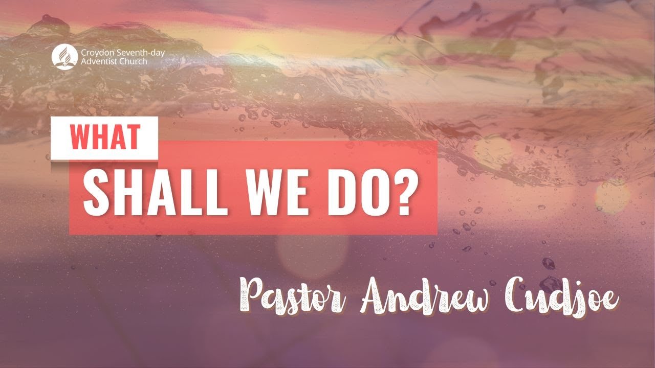What Shall We Do? | Pastor Andrew Cudjoe - YouTube