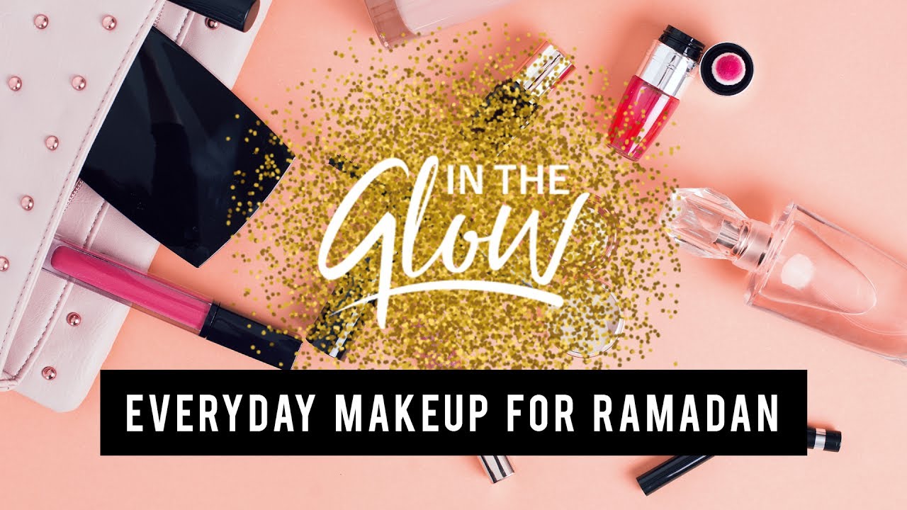 In The Glow: Everyday makeup look for Ramadan - YouTube