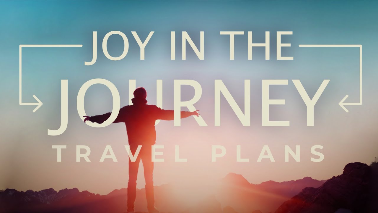 48 Joy In The Journey Travel Plans YouTube 48 Joy In The Journey Travel Plans YouTube