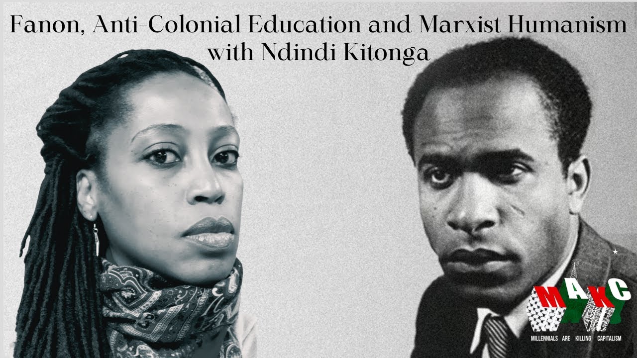 Fanon, Anti-Colonial Education and Marxist-Humanism with Ndindi Kitonga ...