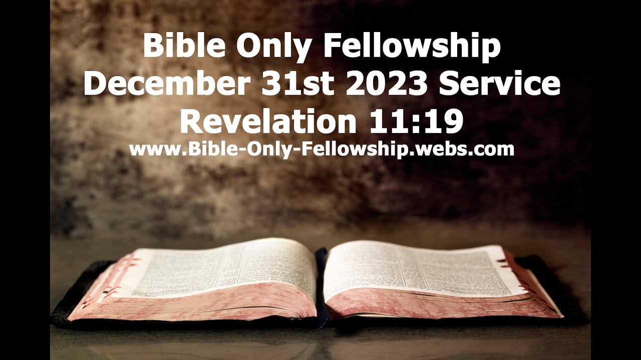 Bible Only Fellowship December 31st 2023 Service - Revelation 11:19 ...