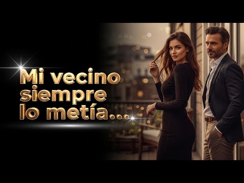 [HISTORIA COMPLETA] Mi vecino siempre lo metía donde no debía…