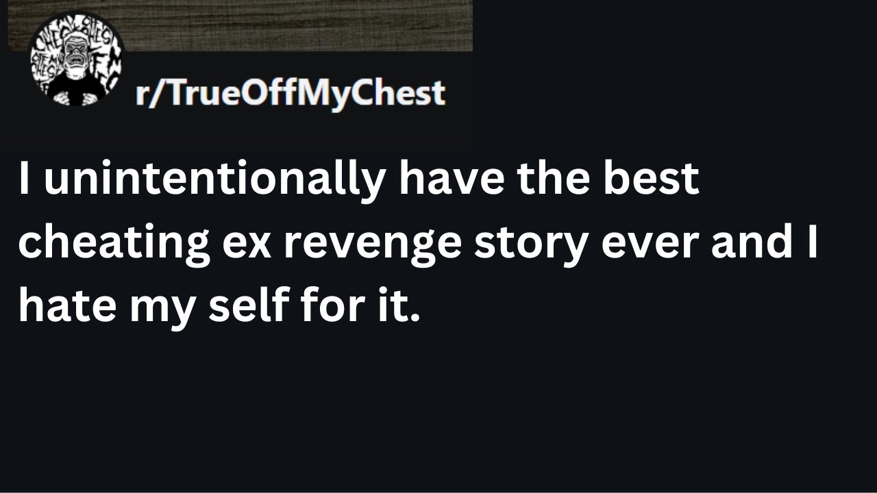I unintentionally have the best cheating ex revenge story ever and I ...