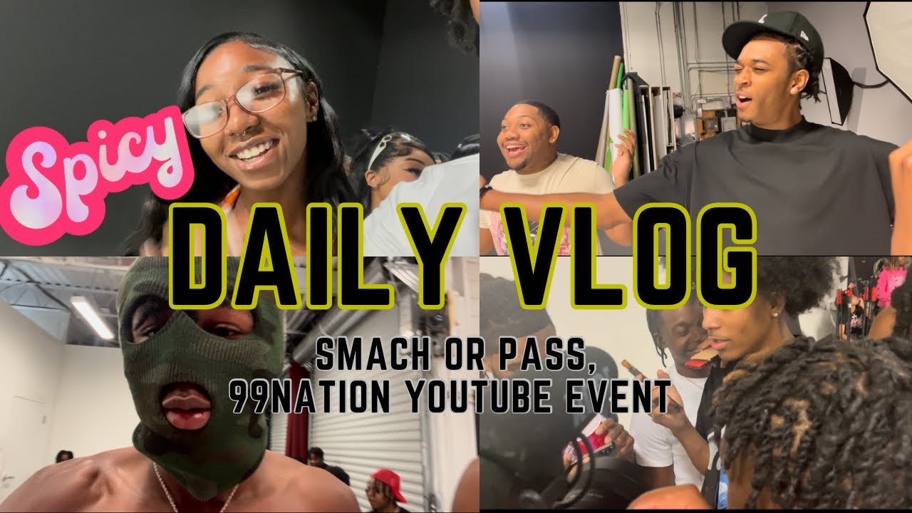 *SPICY DAILY VLOG* | 99 Nation YouTube event,Smash or pass, - YouTube