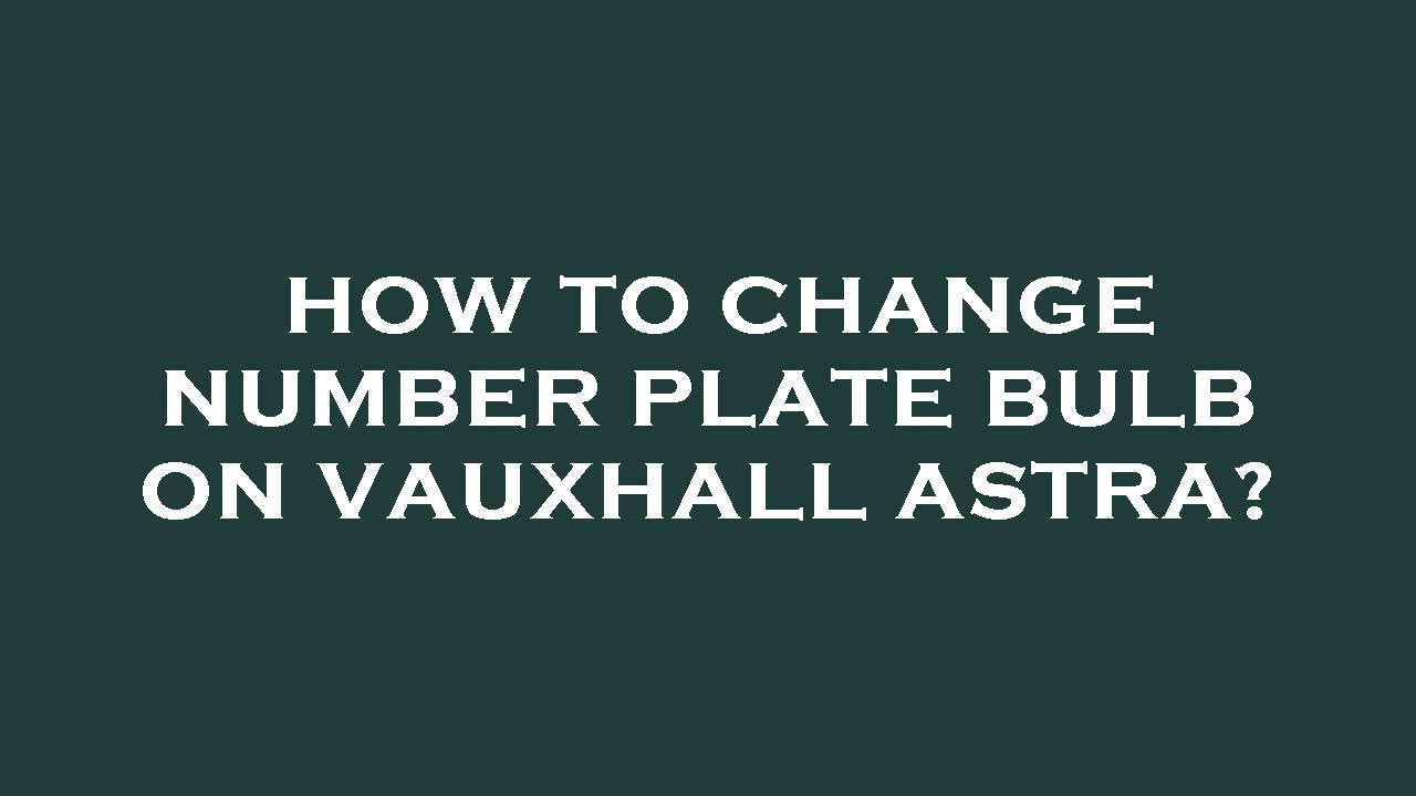 How To Change Number Plate Bulb On Vauxhall Astra YouTube how-to-change-number-plate-bulb-on-vauxhall-astra-youtube