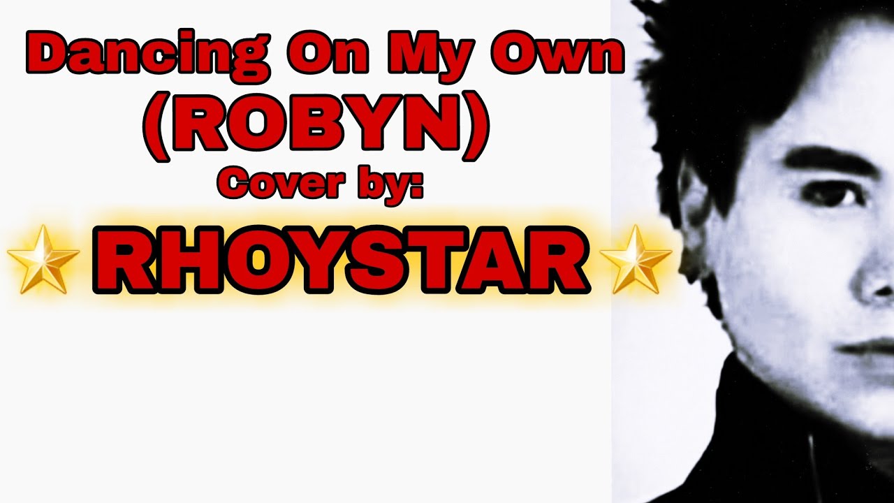 Dancing On My Own (Robyn) Cover/version by: RHOYSTAR - YouTube