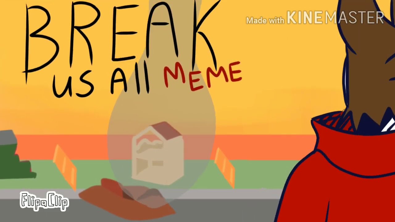 Break us all meme [eddsworld] - YouTube