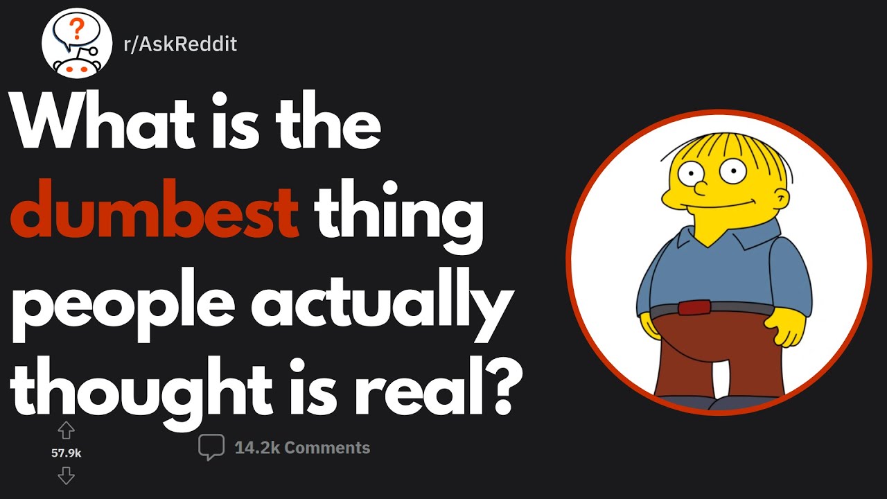 What Is The Dumbest Thing People Actually Thought Is Real YouTube what-is-the-dumbest-thing-people-actually-thought-is-real-youtube