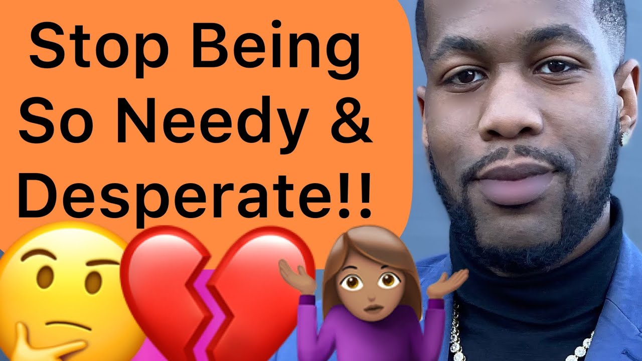 How To Stop Being NEEDY or DESPERATE With Men!! (3 Ways) - YouTube