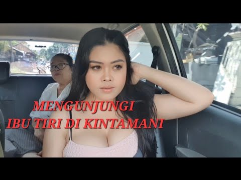 KE KINTAMANI KE RUMAH IBU TIRI BAIK