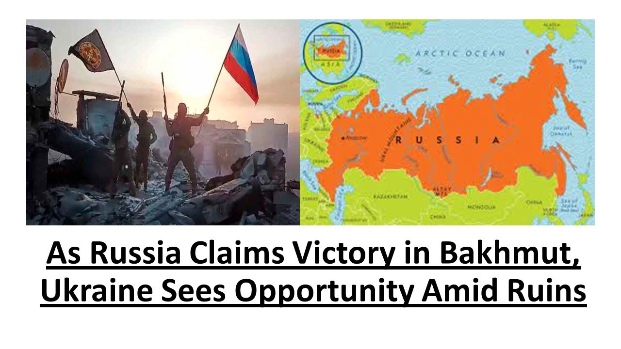 As Russia Claims Victory in Bakhmut, Ukraine Sees Opportunity Amid ...
