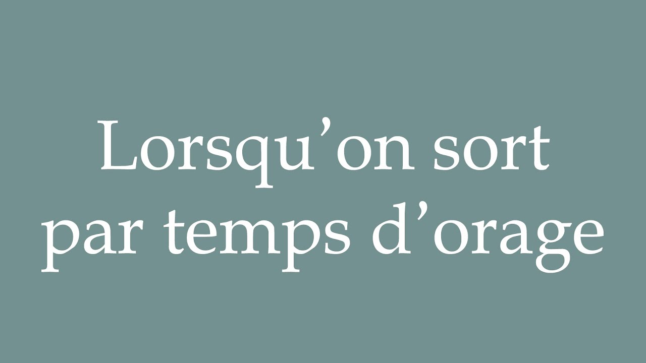 How to Pronounce ''Lorsqu'on sort par temps d'orage'' Correctly in ...