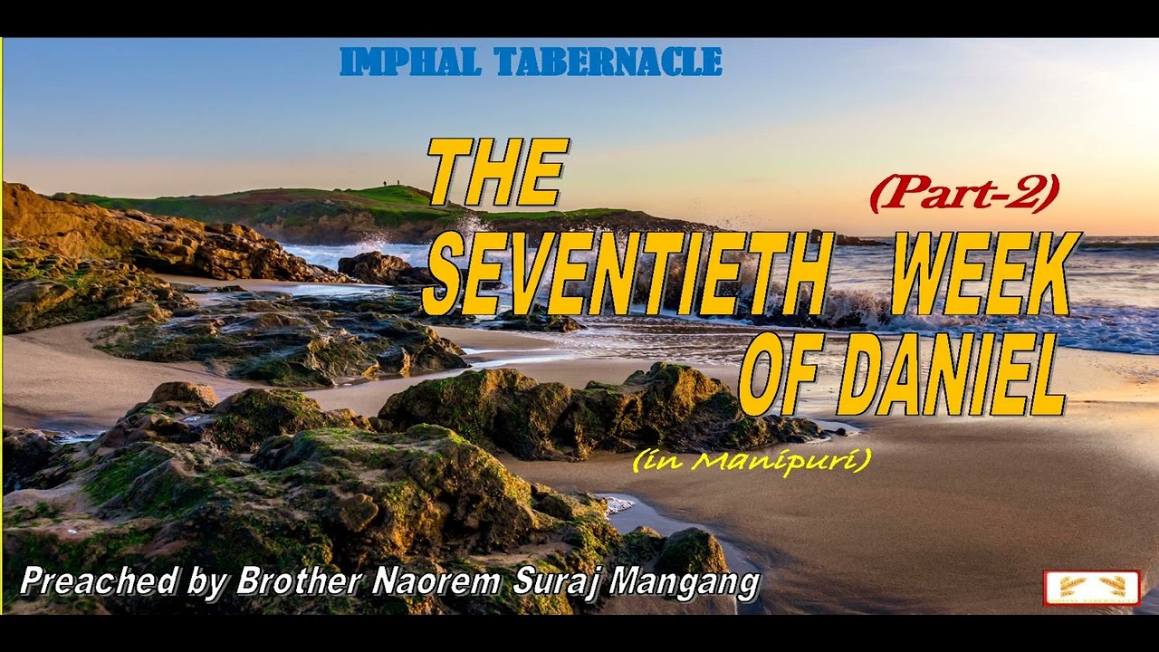 THE SEVENTIETH WEEK OF DANIEL,Prt-2,(in Manipuri)--Preached by Brother ...