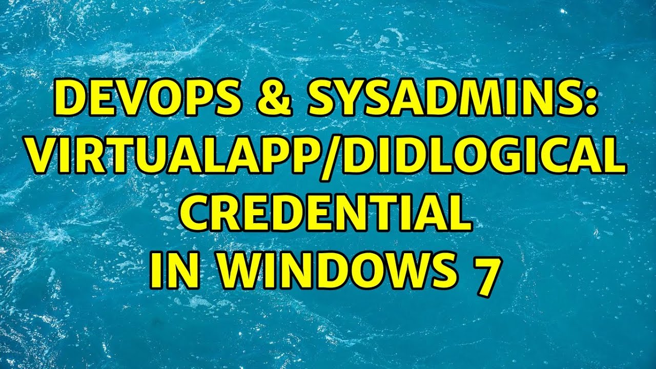 Devops And Sysadmins Virtualappdidlogical Credential In Windows 7 Youtube