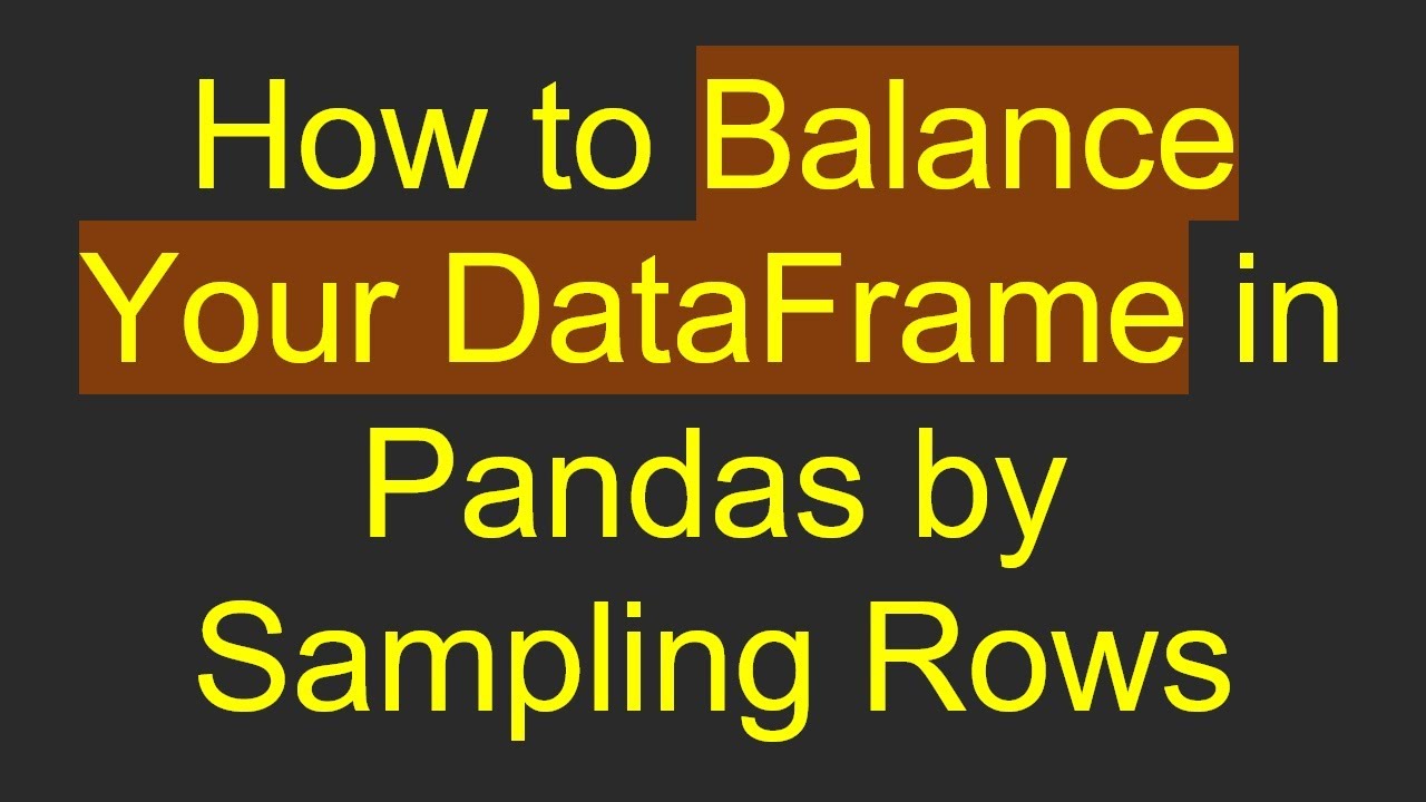 How to Balance Your DataFrame in Pandas by Sampling Rows - YouTube