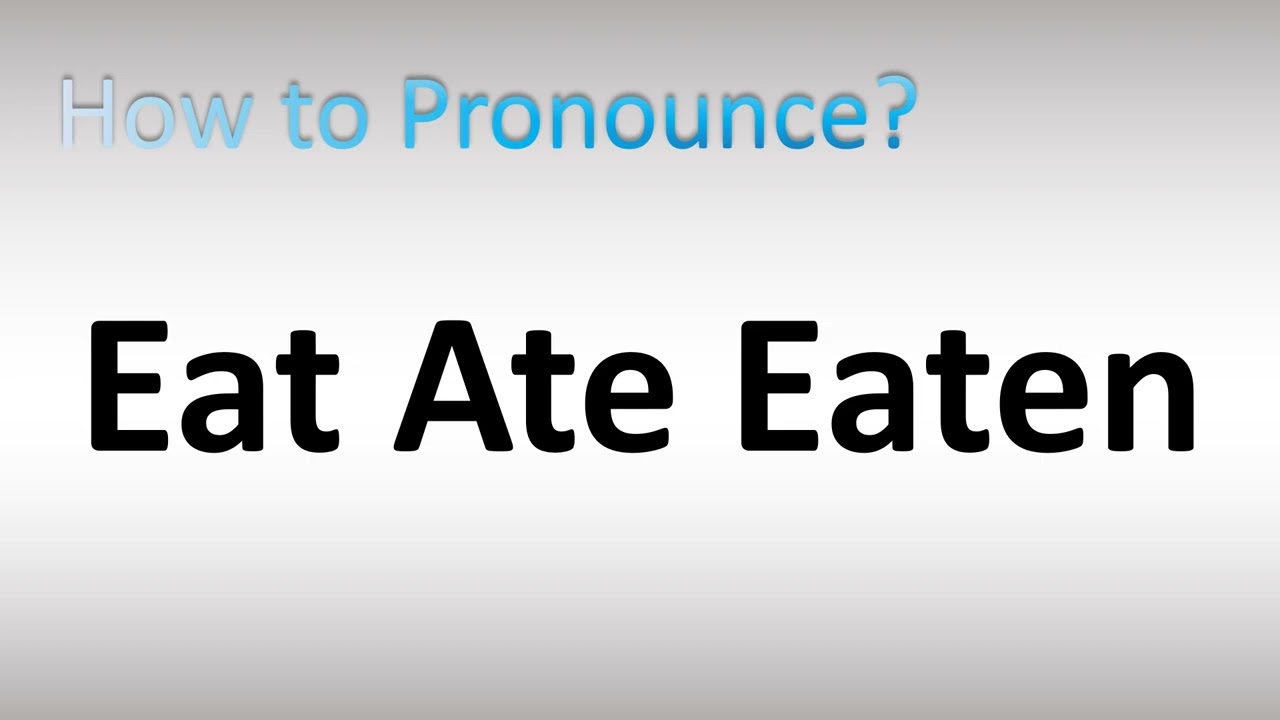 How To Pronounce Eat Ate Eaten Irregular Verb YouTube How To Pronounce Eat Ate Eaten Irregular Verb YouTube