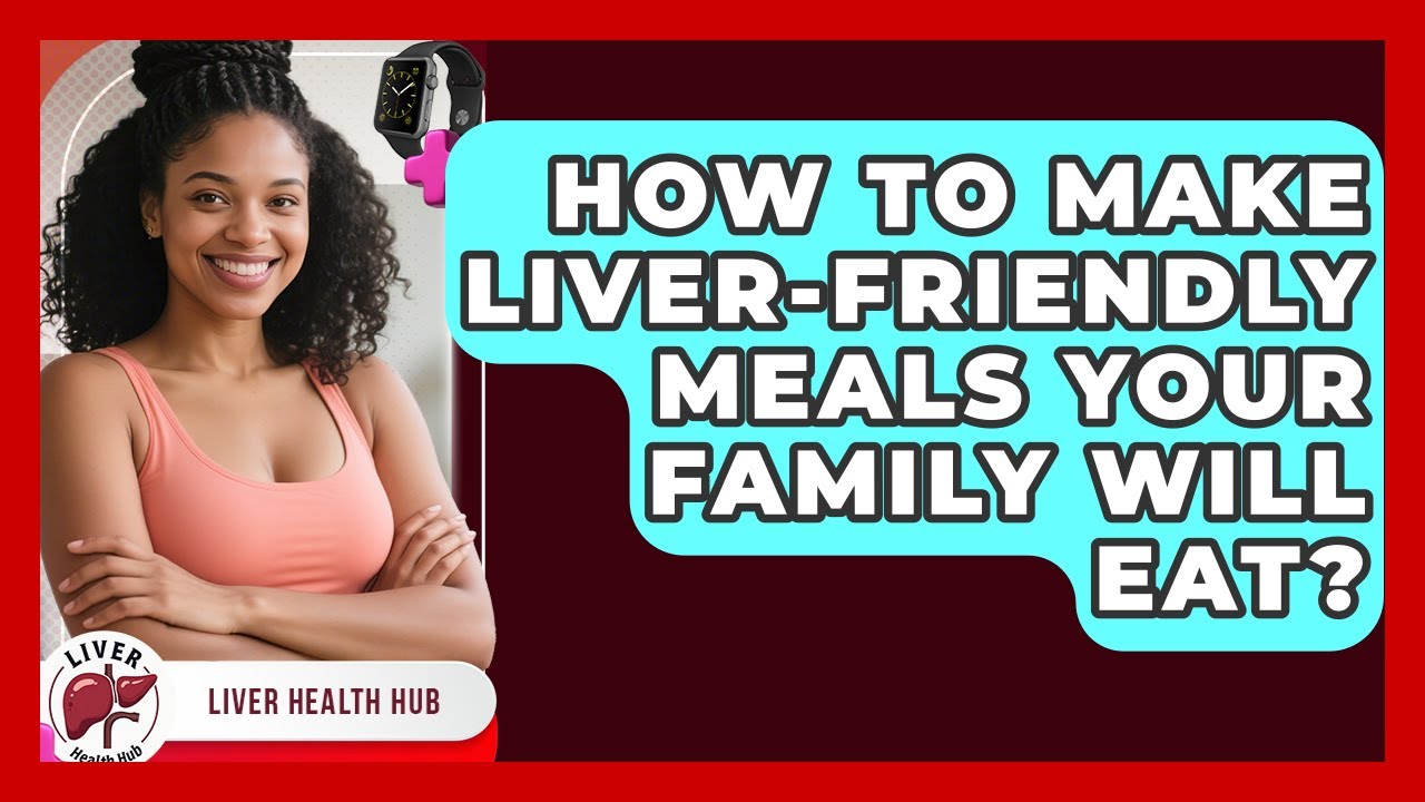 How To Make Liver-Friendly Meals Your Family Will Eat? - Liver Health ...