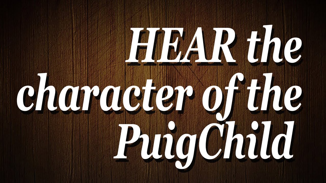 HEAR the character of the PuigChild - YouTube