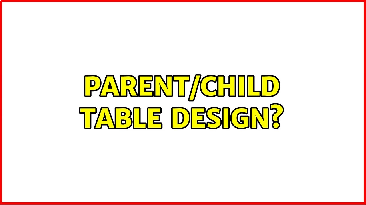 Parent/Child table design? - YouTube