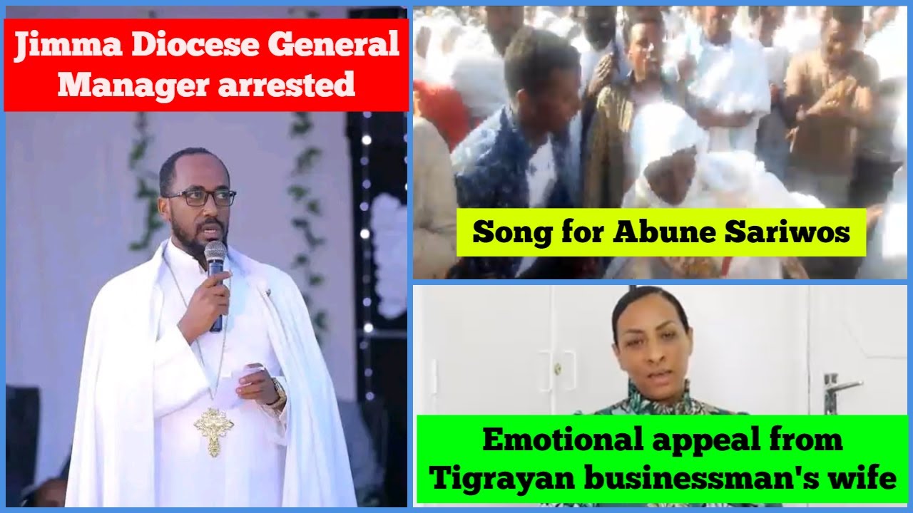 Jimma diocese general manager arrested | Appeal by wife of Tigrayan ...