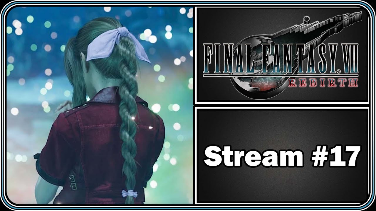 Final Fantasy VII: Rebirth - Stream 17 of 19 - Full Playthrough, Let's ...