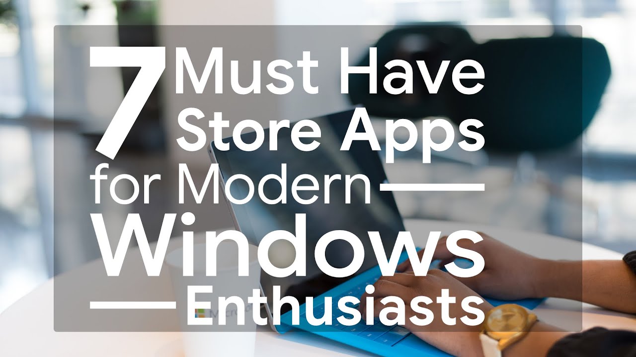 Must Have Store Apps for Modern Windows Enthusiasts - YouTube
