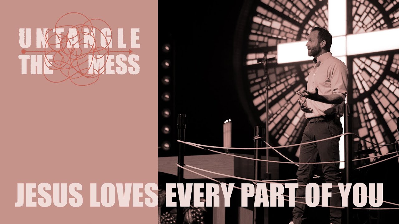 Jesus Loves Every Part of You | Untangle The Mess | Part 1 - YouTube