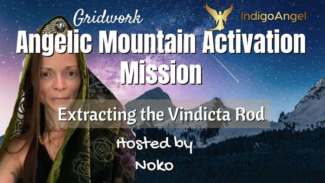 Gridwork: Angelic Mountain Activation Mission, Extracting the Vindicta ...