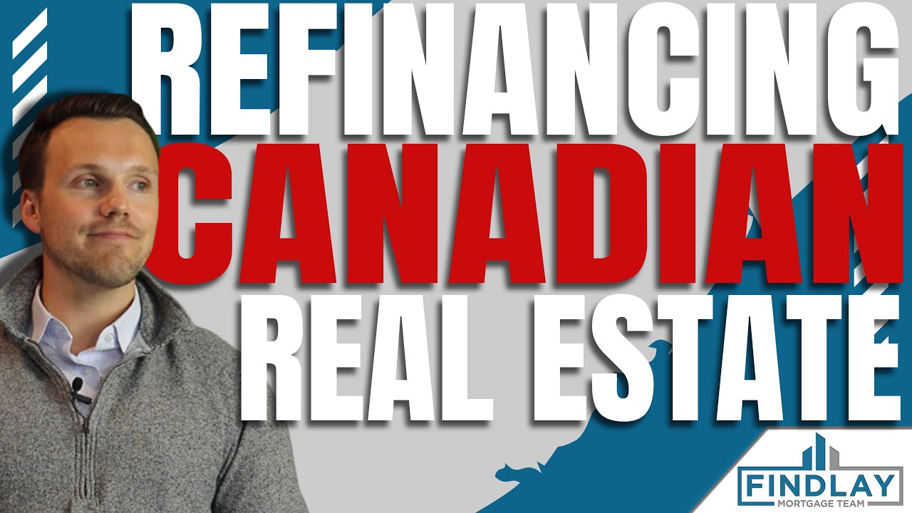 Everything You Need To Know About Refinancing Real Estate In Canada ...