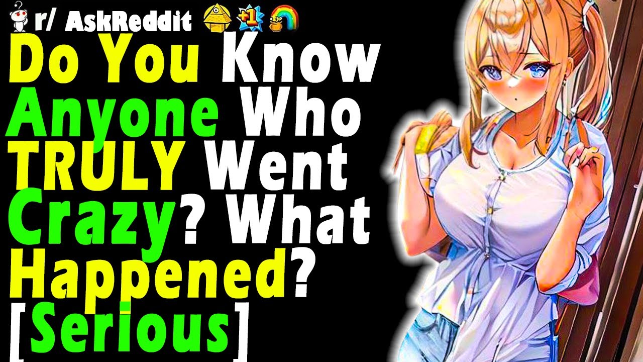 Do You Know Anyone Who TRULY Went Crazy? What Happened? [Serious] - YouTube