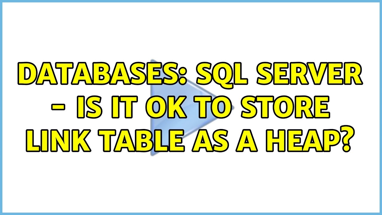 Databases: SQL Server - is it ok to store link table as a heap? - YouTube