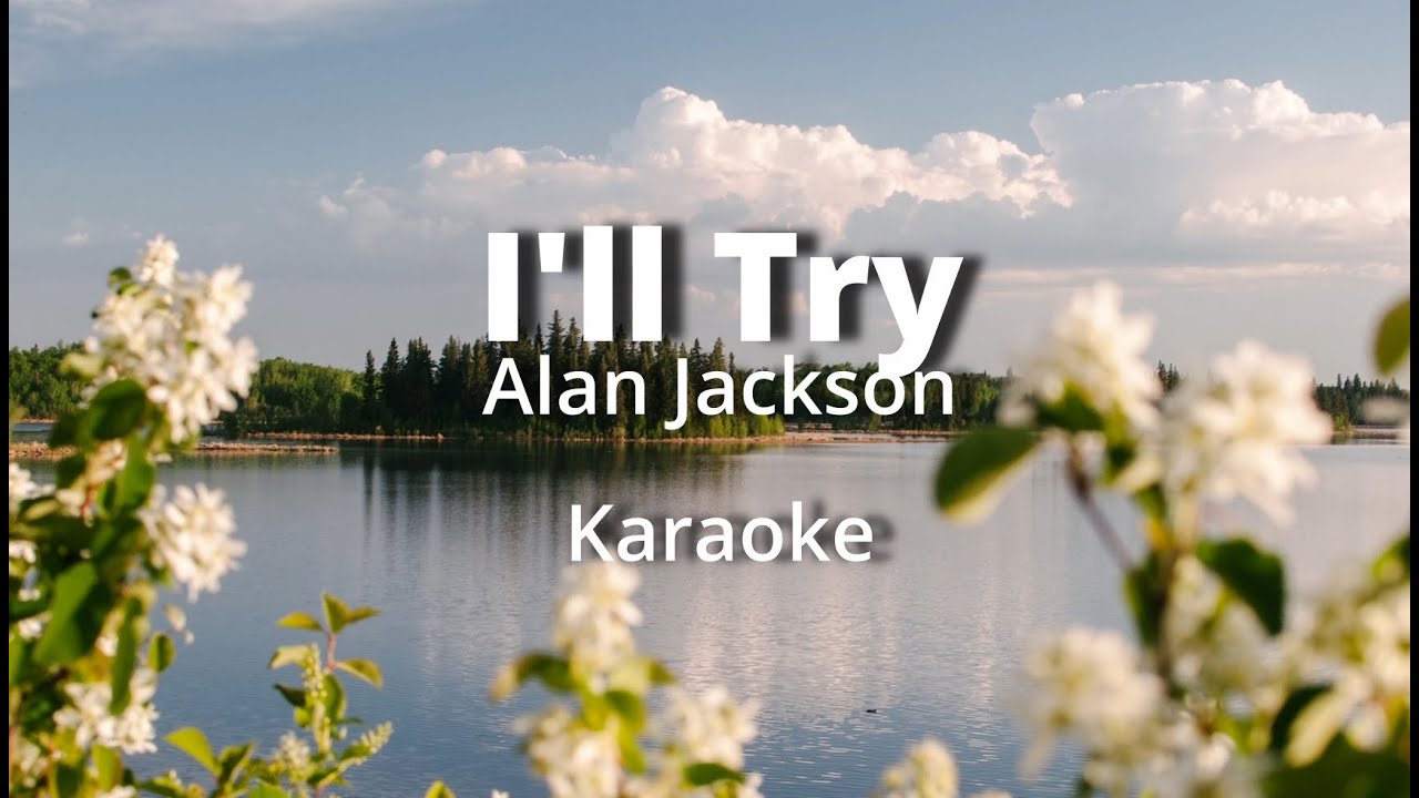 I'LL TRY - ALAN JACKSON - KARAOKÊ COM CIFRA MELÓDICA - YouTube