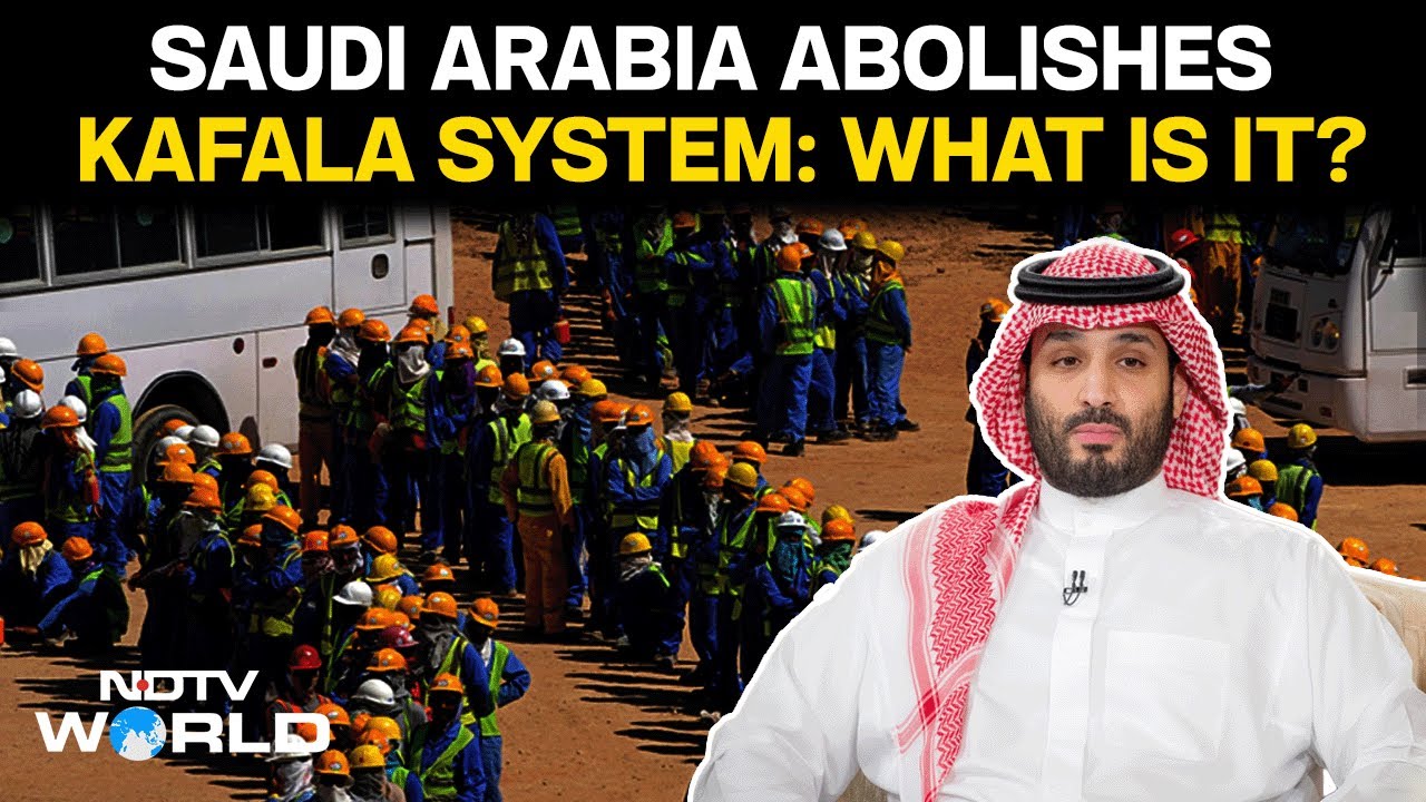 Saudi Arabia News | All About Kafala Labour System Scrapped By Saudi ...