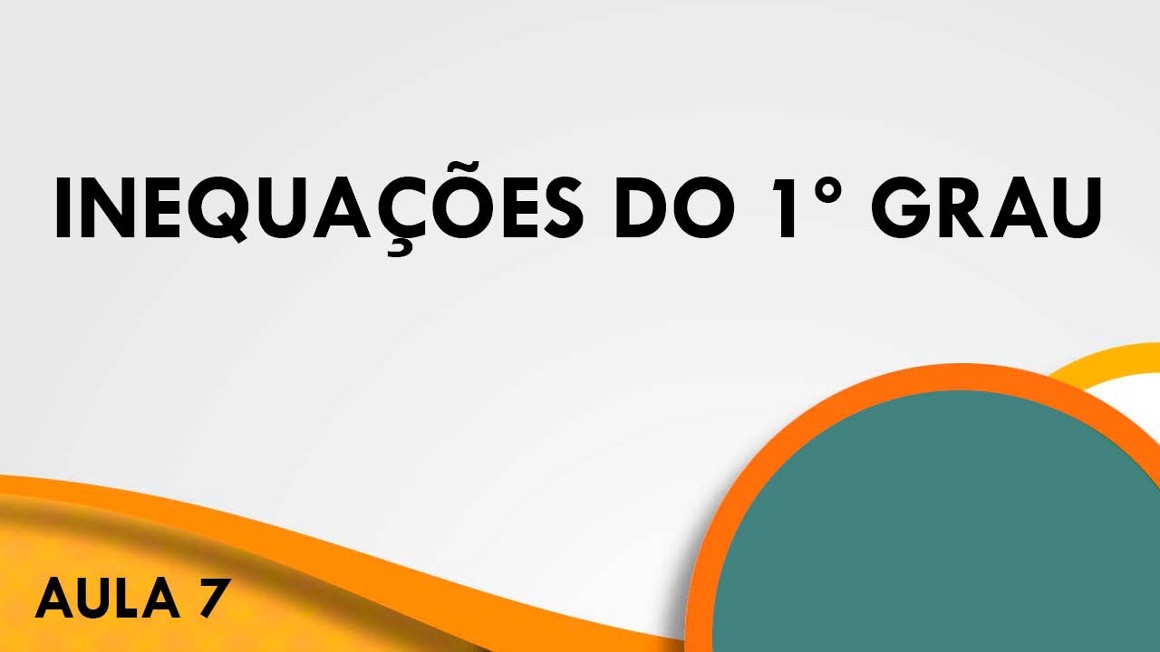 INEQUAÇÕES DO 1º GRAU - AULA 7 - YouTube