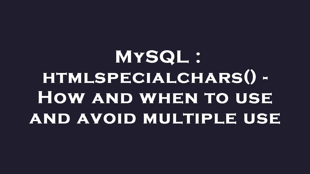 MySQL Htmlspecialchars How And When To Use And Avoid Multiple Use mysql-htmlspecialchars-how-and-when-to-use-and-avoid-multiple-use
