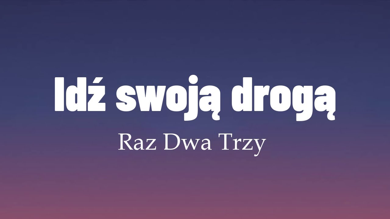 Raz Dwa Trzy - Idź swoją drogą ( tekst ) - YouTube
